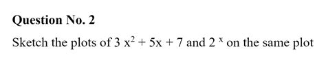 solved question no 2 sketch the plots of 3x2 5x 7 and 2x on