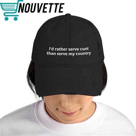 Id Rather Serve Cunt Than Serve My Country Hat Nouvette