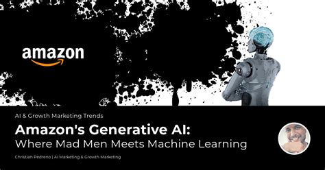 Amazons Generative Ai Where Mad Men Meets Machine Learning