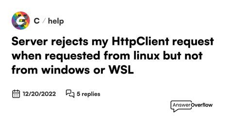 Server Rejects My Client Request When Requested From Linux But Not From Windows Or Wsl C
