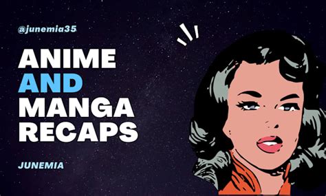 Write Anime Recap And Manga Recap Scripts By Junemia35 Fiverr