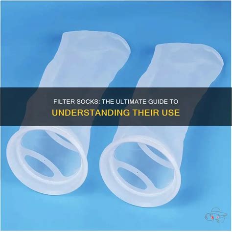 Filter Socks The Ultimate Guide To Understanding Their Use Shunvogue