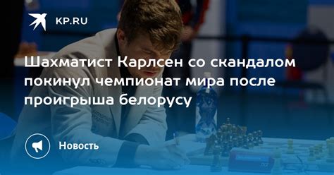 Шахматист Карлсен со скандалом покинул чемпионат мира после проигрыша белорусу Kp Ru