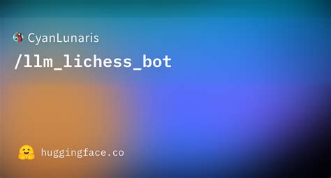 cyanlunaris llm lichess bot · hugging face