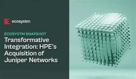 Transformative Integration HPE S Acquisition Of Juniper Networks Ecosystm Insights