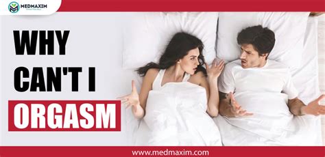 Why Cant I Get Orgasm Medmaxim