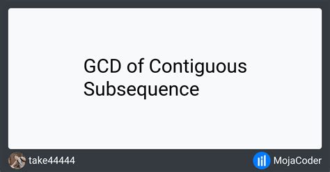 Gcd Of Contiguous Subsequence Mojacoder