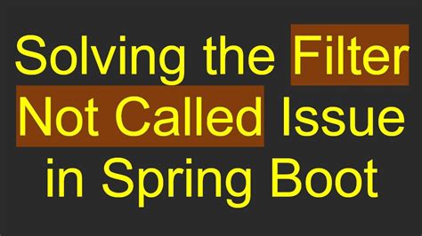Solving The Filter Not Called Issue In Spring Boot Youtube