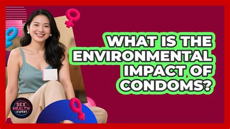 What Is The Environmental Impact Of Condoms Sex Health Expert Youtube