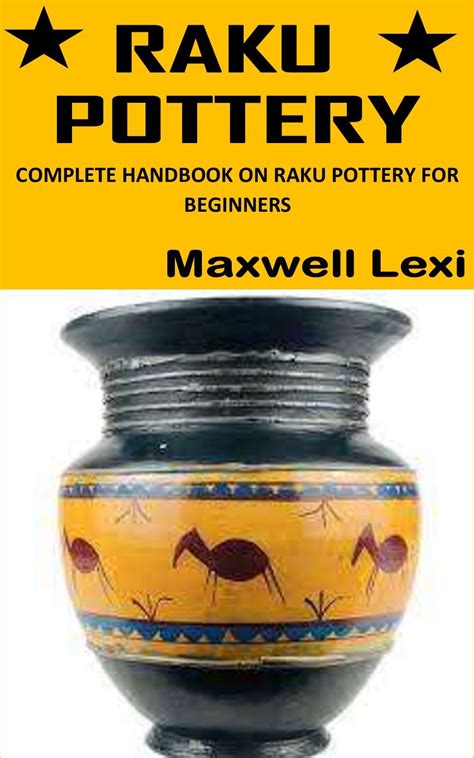Raku Pottery Complete Handbook On Raku Pottery For Beginners By Maxwell Lexi Goodreads