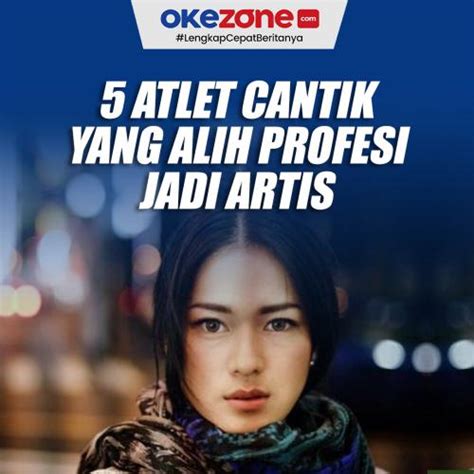 5 Atlet Cantik Yang Alih Profesi Jadi Artis 0 Foto Okezone Infografis