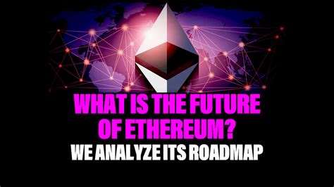 What Is The Future Of Ethereum We Analyze Its Roadmap
