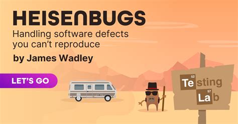 Heisenbugs Handling Software Defects You Cant Reproduce Ministry Of Testing