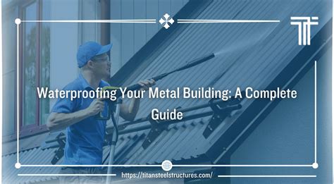 Complete Guide To Waterproofing A Metal Building Methods And Tips