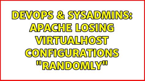 devops and sysadmins apache losing virtualhost configurations randomly