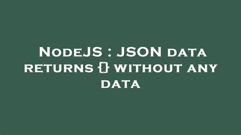 Nodejs Json Data Returns Without Any Data Youtube