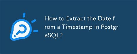 如何從 postgresql 中的時間戳記中提取日期？ mysql教程 php中文網