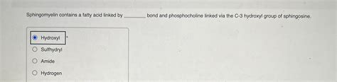 Solved Sphingomyelin Contains A Fatty Acid Linked By ﻿bond
