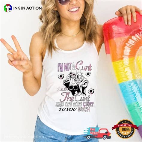 Im Not A Cunt I Am The Cunt And Its Miss Cunt To You Bitch T Shirt