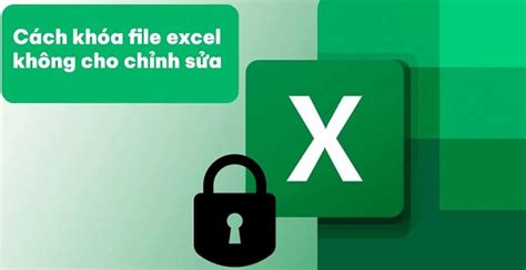 Lưu ngay cách khóa file Excel không cho chỉnh sửa cực hay