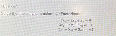 Solved Solve The Linear System Using Lu Factorization