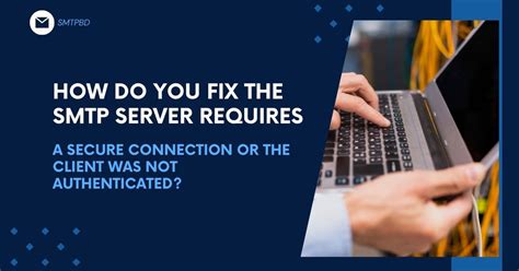 How Do You Fix The SMTP Server Requires A Secure Connection Or The Client Was Not Authenticated