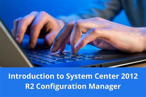 Introduction To System Center 2012 R2 Configuration Manager