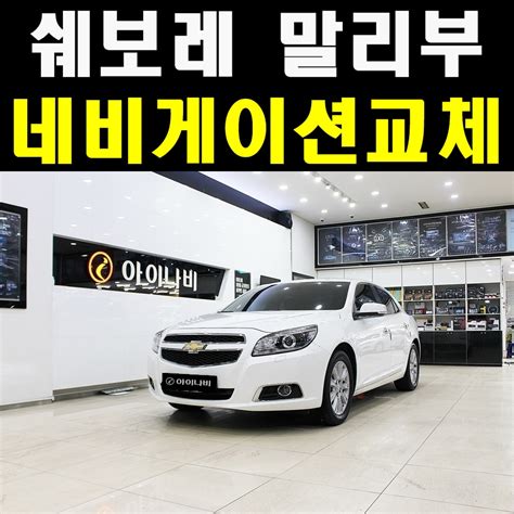 말리부 8세대 네비게이션 교체 아이나비 정품 네이버 블로그