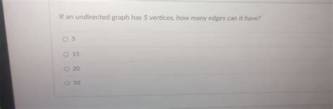 solved if an undirected graph has 5 ﻿vertices how many