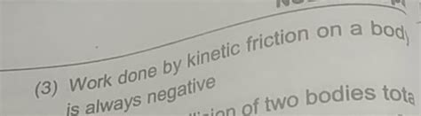 3 Work Done By Kinetic Friction On A Bod Is Always Negative Filo