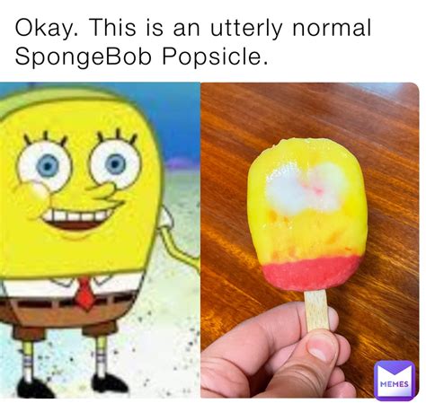Okay This Is An Utterly Normal Spongebob Popsicle 6plays Memes