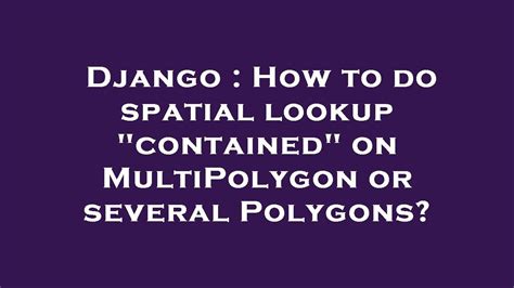 Django How To Do Spatial Lookup Contained On Multipolygon Or Several Polygons Youtube
