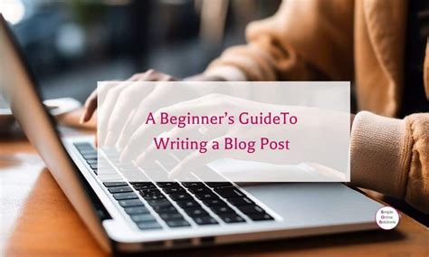 A Beginners Guide To Writing A Blog Post Simple Online Solutions
