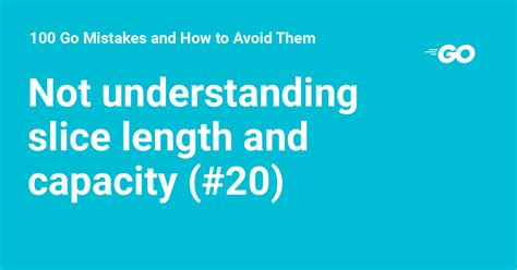not understanding slice length and capacity 20 100 go mistakes and