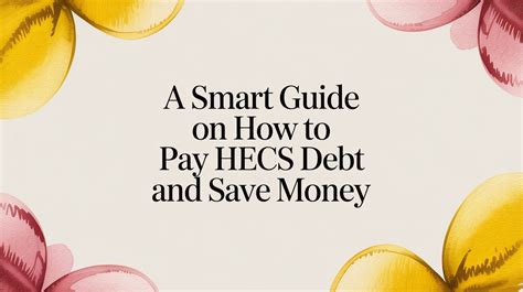 A Smart Guide On How To Pay Hecs Debt And Save Money