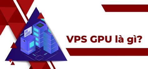 thuê vps gpu server gpu giá rẻ cấu hình mạnh