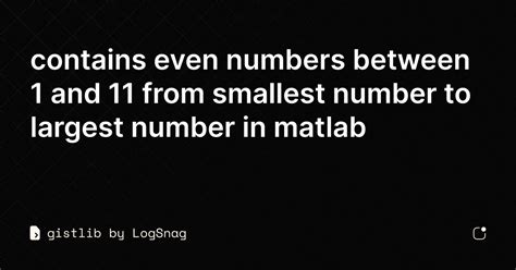 Gistlib Contains Even Numbers Between 1 And 11 From Smallest Number To Largest Number In Matlab