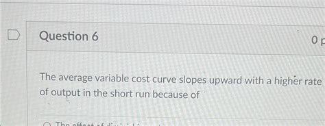 solved question 6the average variable cost curve slopes