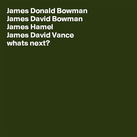 James Donald Bowman James David Bowman James Hamel James David Vance Whats Next Post By