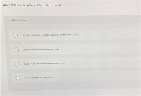 Solved Which Statement Is Not True Of The Total Cost