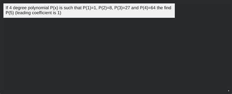 if 4 degree polynomial p x is such that p 1 1 p 2 8 p 3 27 and p 4