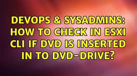 Devops And Sysadmins How To Check In Esxi Cli If Dvd Is Inserted In To