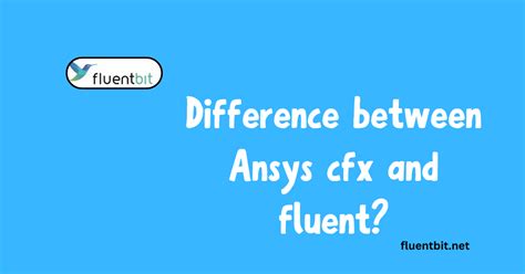 difference between ansys cfx and fluent fluentbit