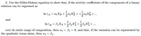 Solved Please Explain In Detail How The Coefficients Equate 2 Use The Gibbs Duhem Equation To