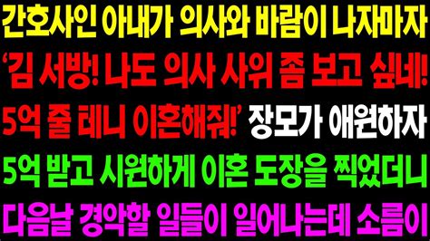 실화사연 간호사인 아내가 의사와 바람이 나자마자 김 서방 나도 의사 사위 좀 보고 싶네 5억 줄 테니 이혼해줘 하며