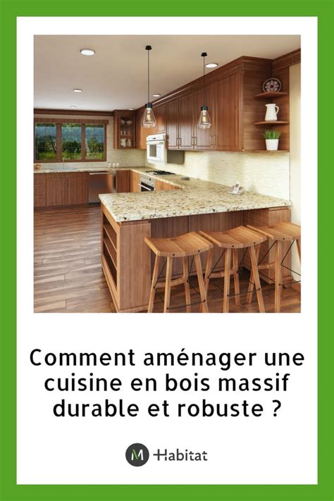 Comment Aménager Une Cuisine En Bois Massif Durable Et Robuste