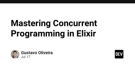 Mastering Concurrent Programming In Elixir Dev Community
