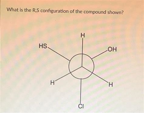 Solved What Is The R S Configuration Of The Compound Shown Chegg Com