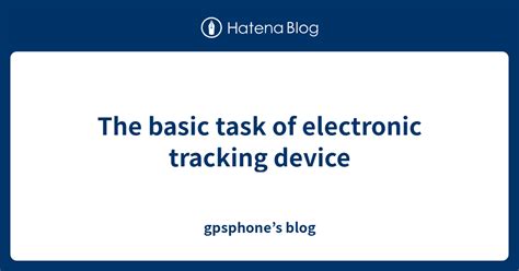 The Basic Task Of Electronic Tracking Device Gpsphones Blog