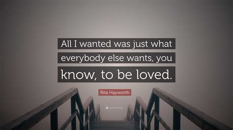 Rita Hayworth Quote “all I Wanted Was Just What Everybody Else Wants